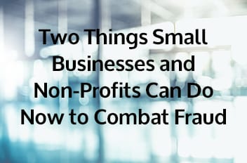 Two Things Small Businesses and Non-Profits Can Do Now to Combat Fraud ...